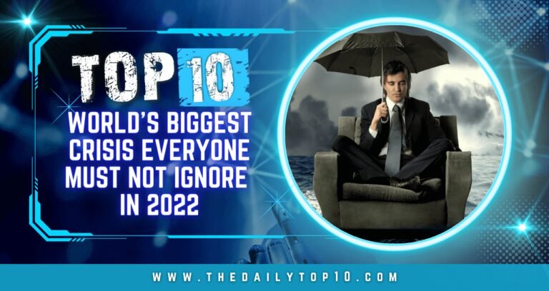 Top 10 World's Biggest Crisis Everyone Must Not Ignore in 2022